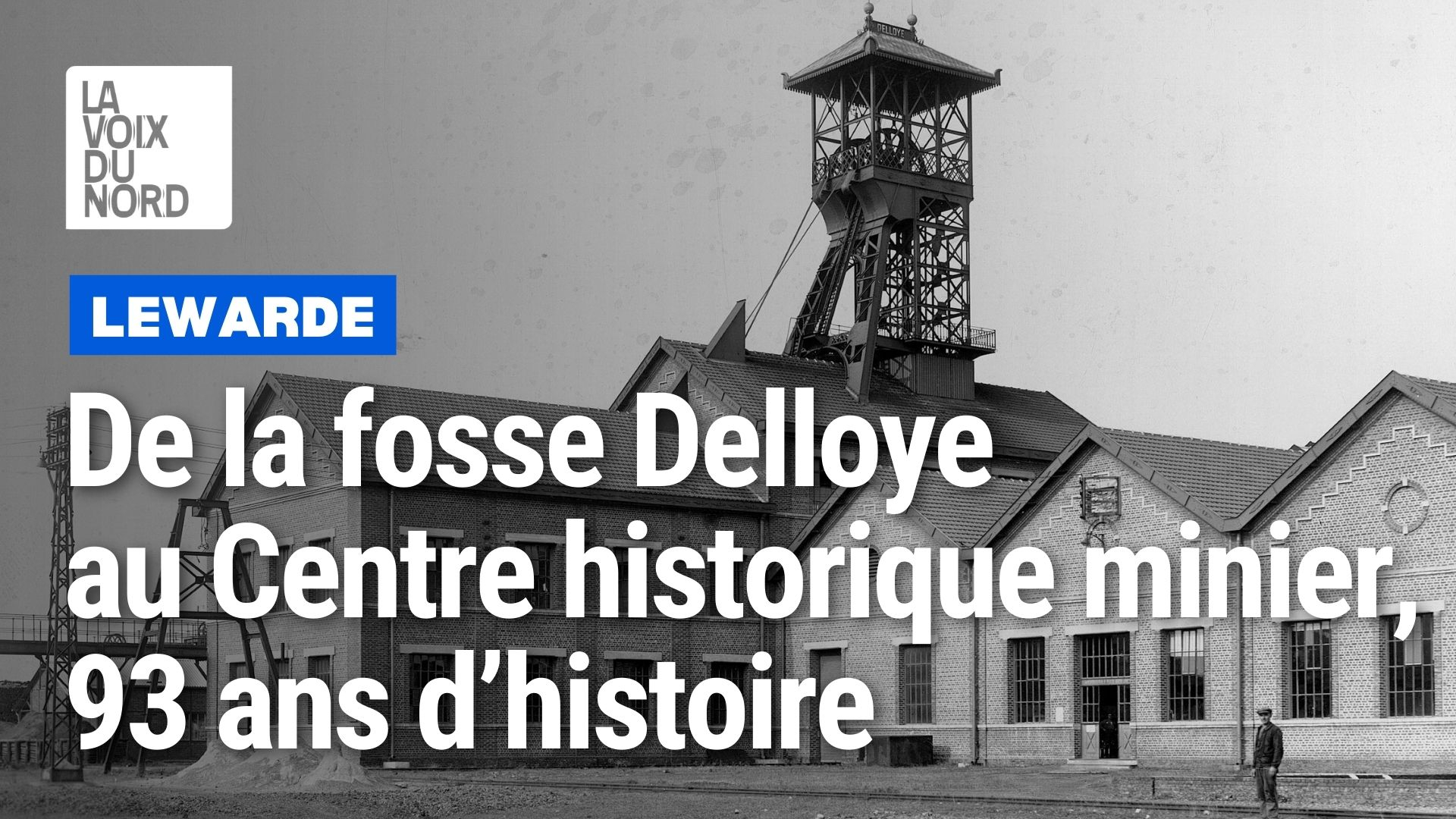 Lewarde : de la fosse Delloye au Centre historique minier, 93 d'histoire - 02/05/2024 - Vidéo Wéo